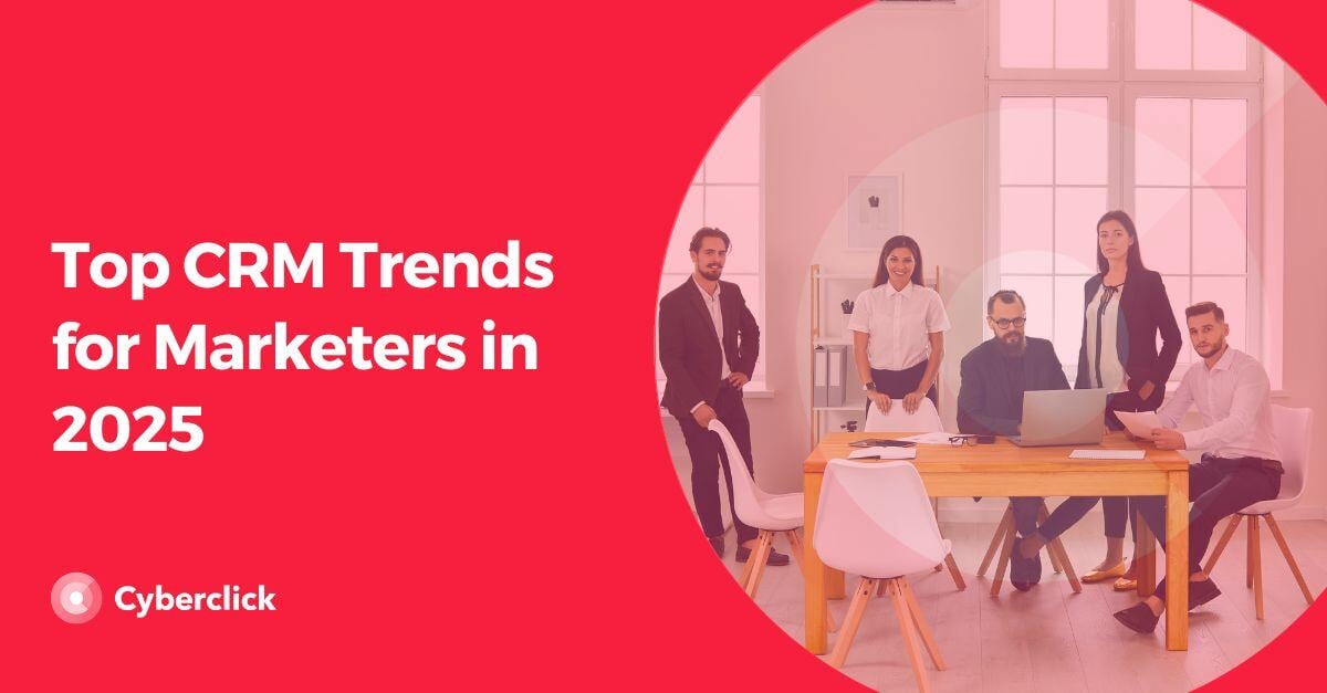 Top CRM Trends for Marketers in 2025